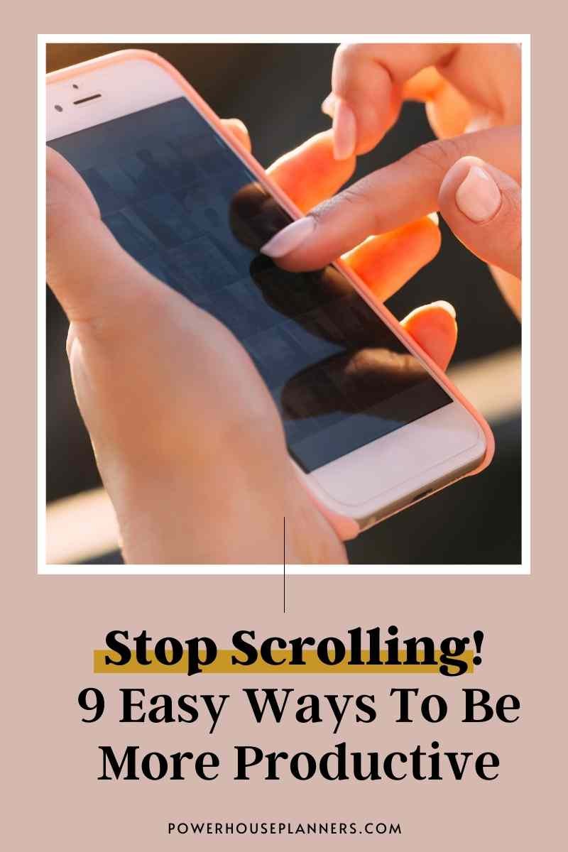 Stop Scrolling! 9 Easy Ways To Be More Productive - Powerhouse Planners